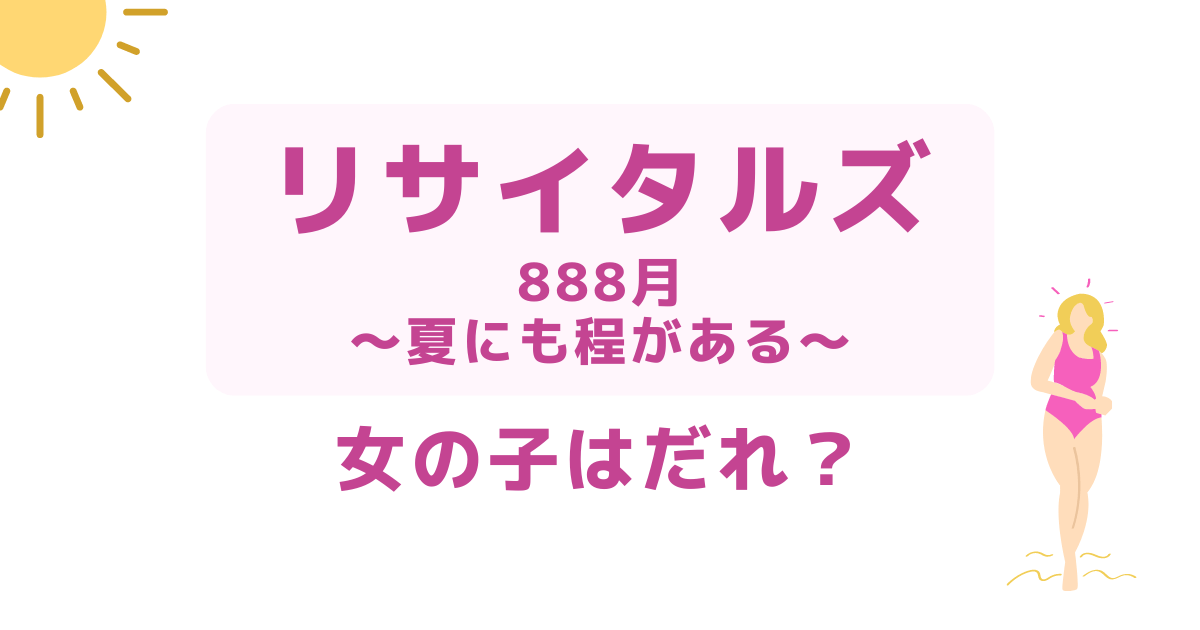 リサイタルズ「888月」MVの女の子はだれ？東海オンエア夏曲のキャスト | uchitashi